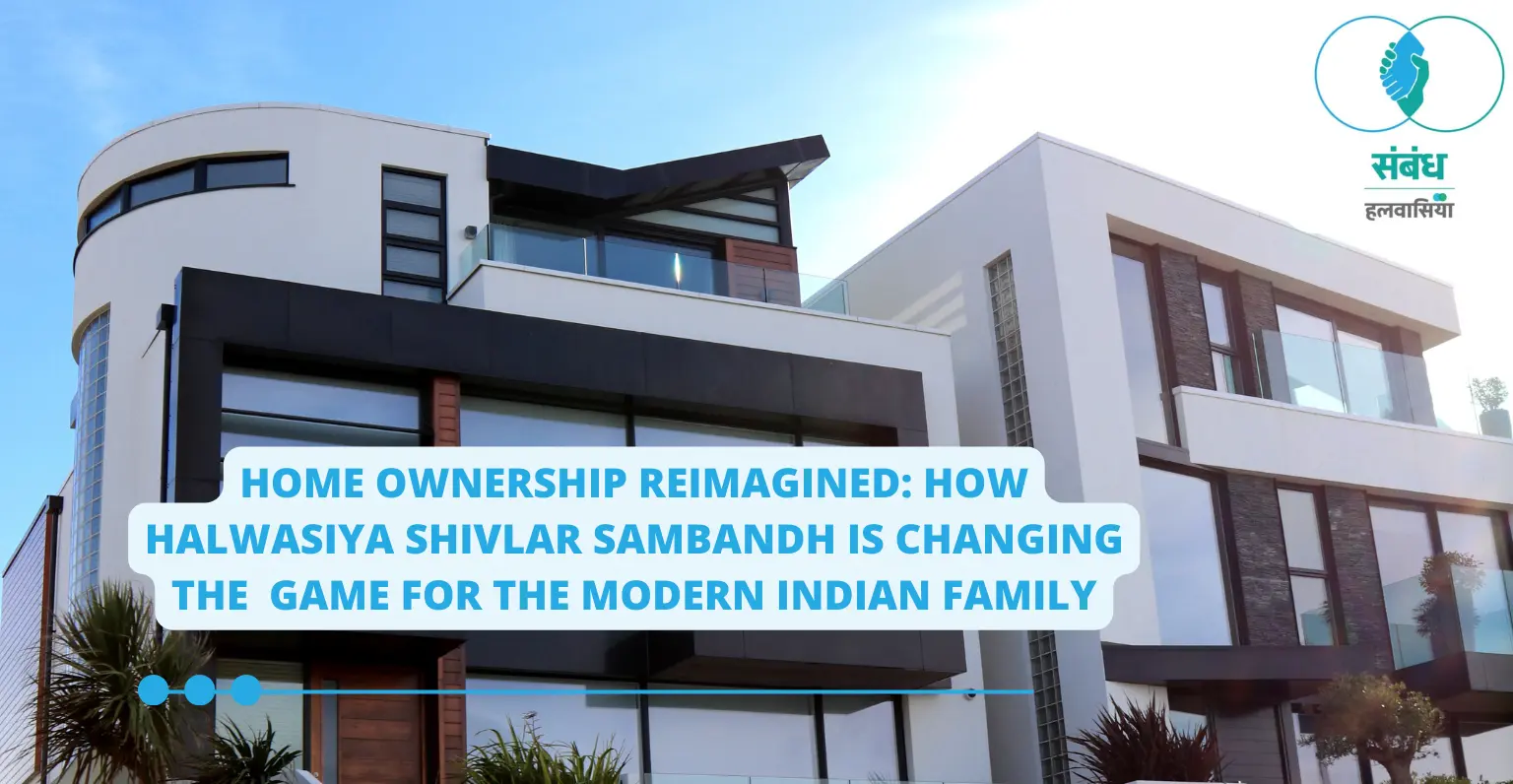 Home Ownership Reimagined: How Halwasiya Shivlar Sambandh is Changing ...